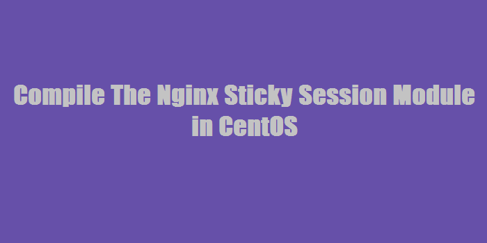 Compile The Nginx Sticky Session Module In Centos Looklinux