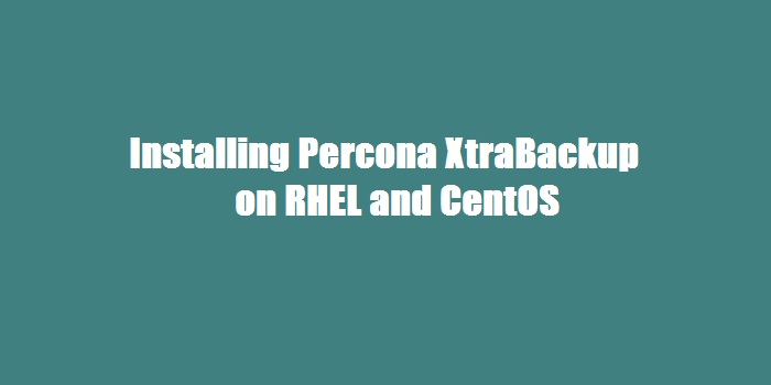 Installing Percona Xtrabackup On Rhel And Centos Looklinux